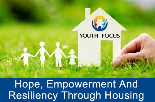 Hope, Empowerment and Resiliency Through Housing – Youth Focus, Inc.